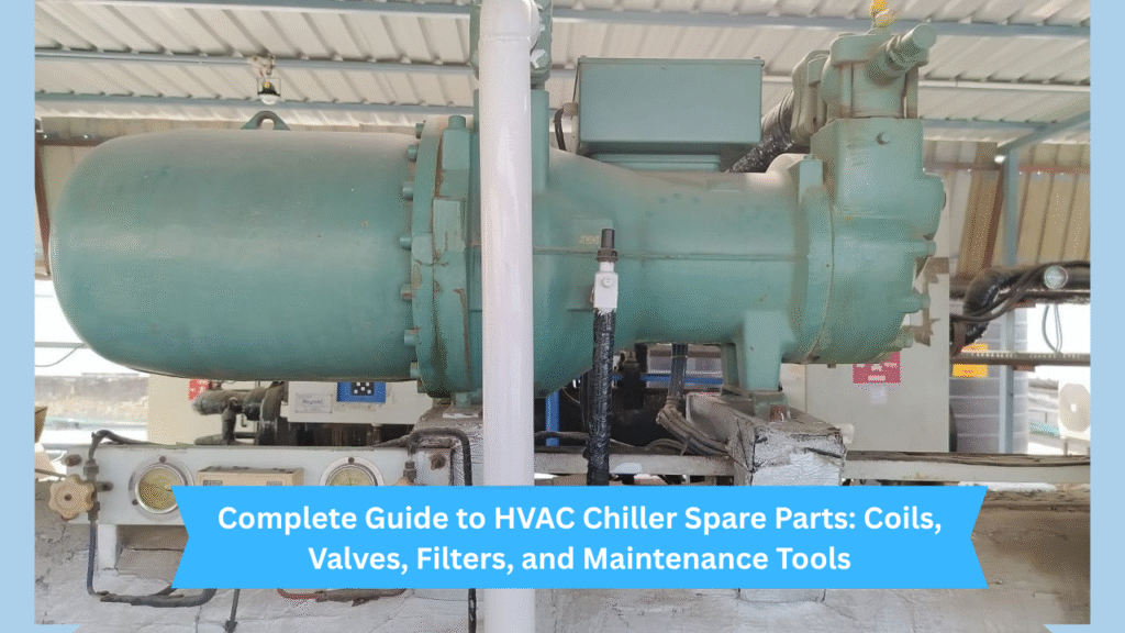 Complete Guide to HVAC Chiller Spare Parts: Coils, Valves, Filters